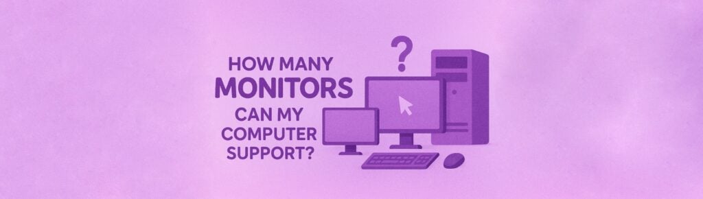 How Many Monitors Can My Computer Support? The 2025 Guide