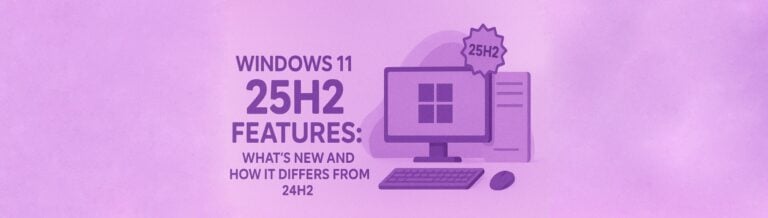 Windows 11 25H2 Features: What’s New vs 24H2